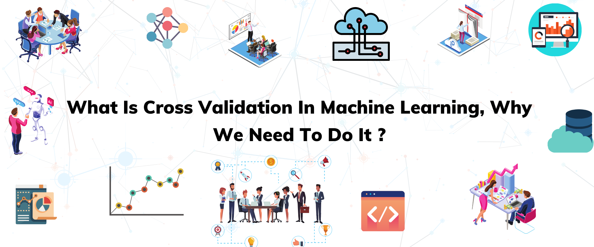 What Is Cross Validation In Machine Learning Why We Need To Do It